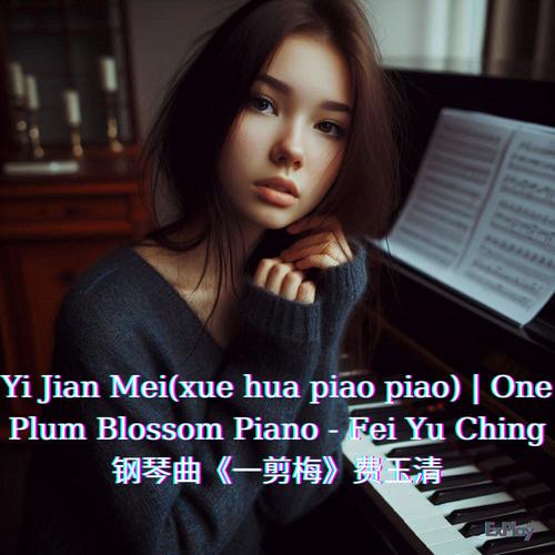 Yi Jian Mei (xue hua piao piao) | One Plum Blossom Piano- Fei Yu Ching 钢琴曲《一剪梅》费玉清-ExPlay-mp3免费 ...